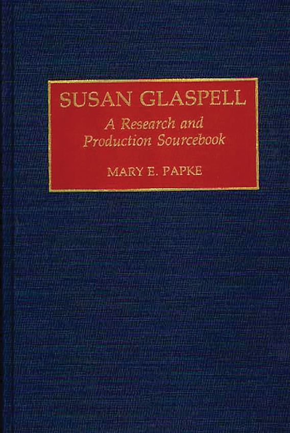 Susan Glaspell: A Research and Production Sourcebook: Modern Dramatists ...