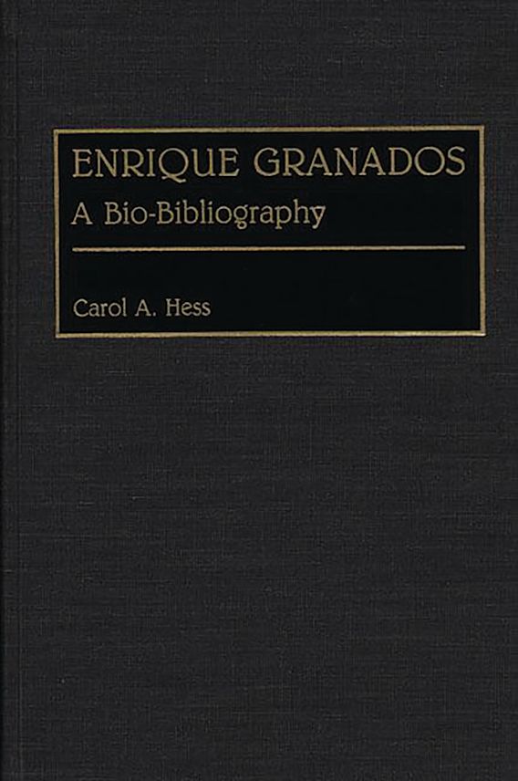 Enrique Granados: A Bio-Bibliography: Bio-Bibliographies in Music Carol ...