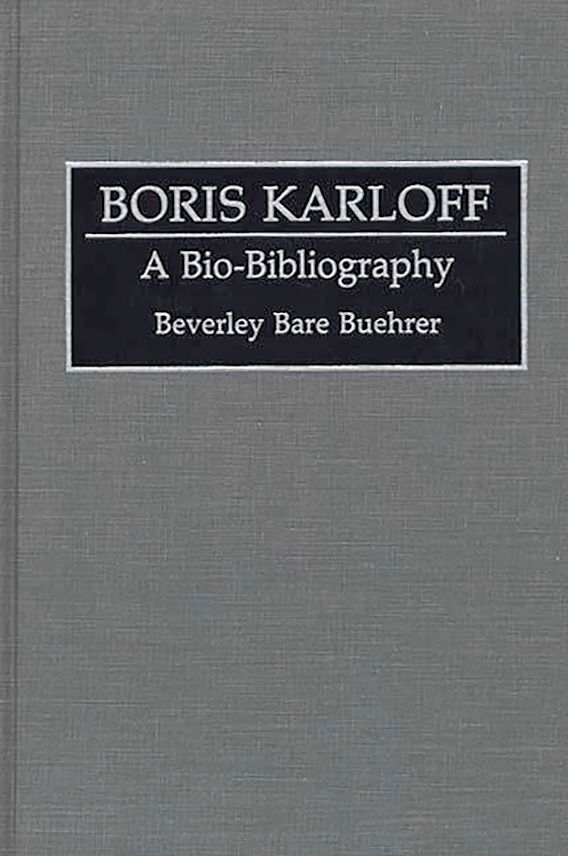 Boris Karloff: A Bio-Bibliography: Bio-Bibliographies in the Performing ...