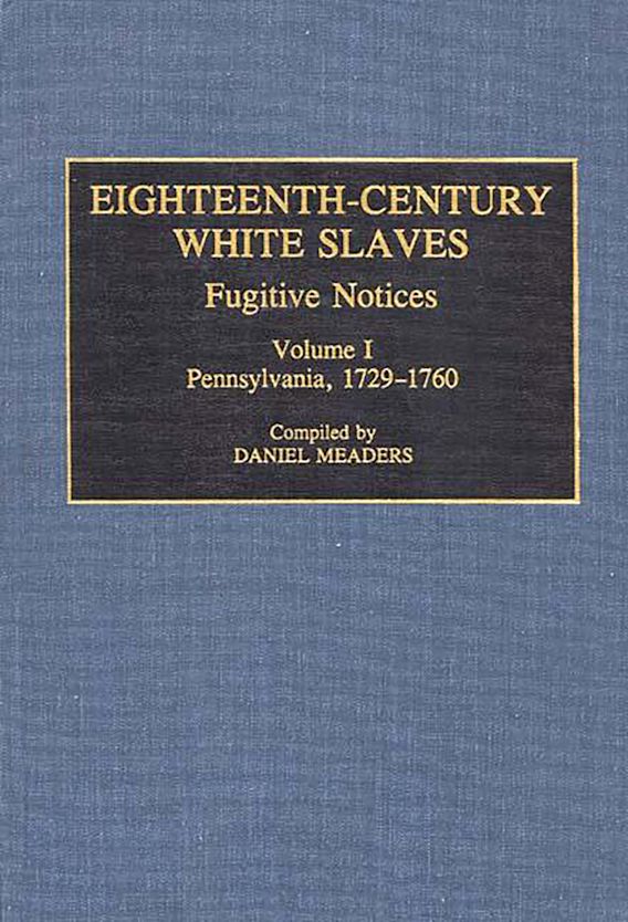 Eighteenth-Century White Slaves: Fugitive Notices; Volume I ...