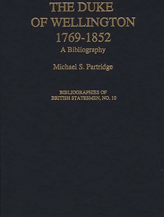 The Duke of Wellington: A Bibliography: Bibliographies of British ...