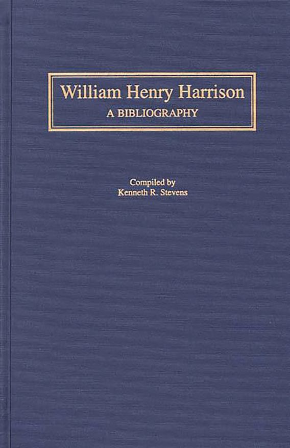 William Henry Harrison: A Bibliography: Bibliographies of the ...