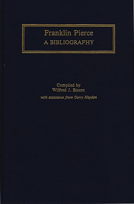 Franklin Pierce: A Bibliography: Bibliographies of the Presidents of ...