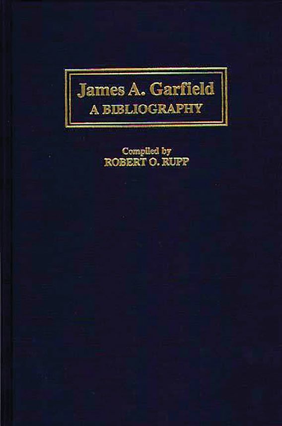 James A. Garfield: A Bibliography: Bibliographies of the Presidents of ...