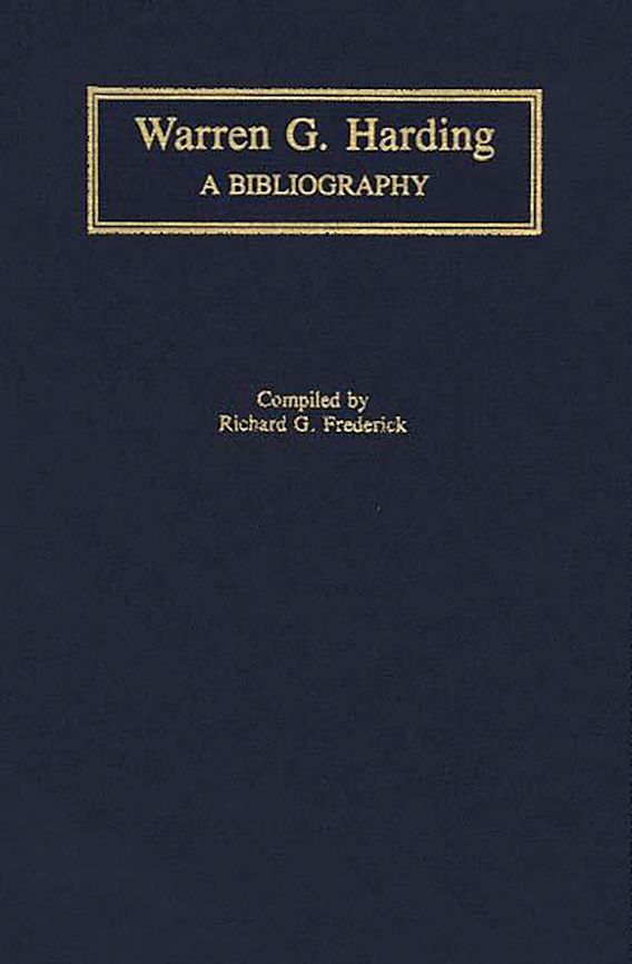 Warren G. Harding: A Bibliography: Richard G. Frederick: Greenwood