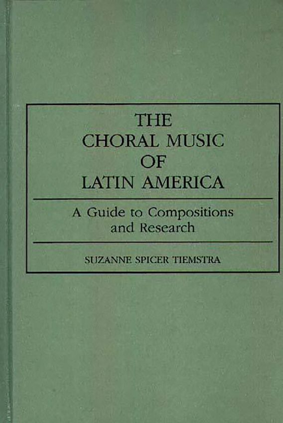 The Choral Music of Latin America: A Guide to Compositions and Research ...