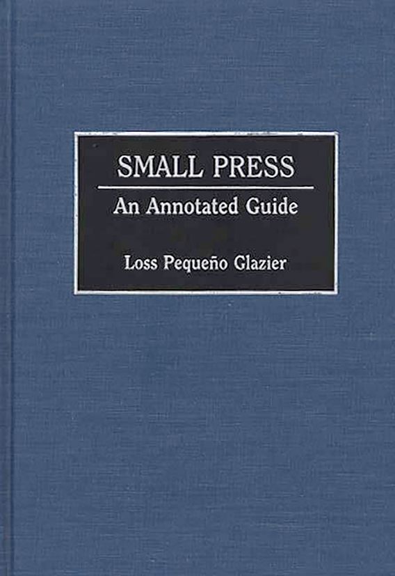 Small Press: An Annotated Guide: Loss Glazier: Greenwood