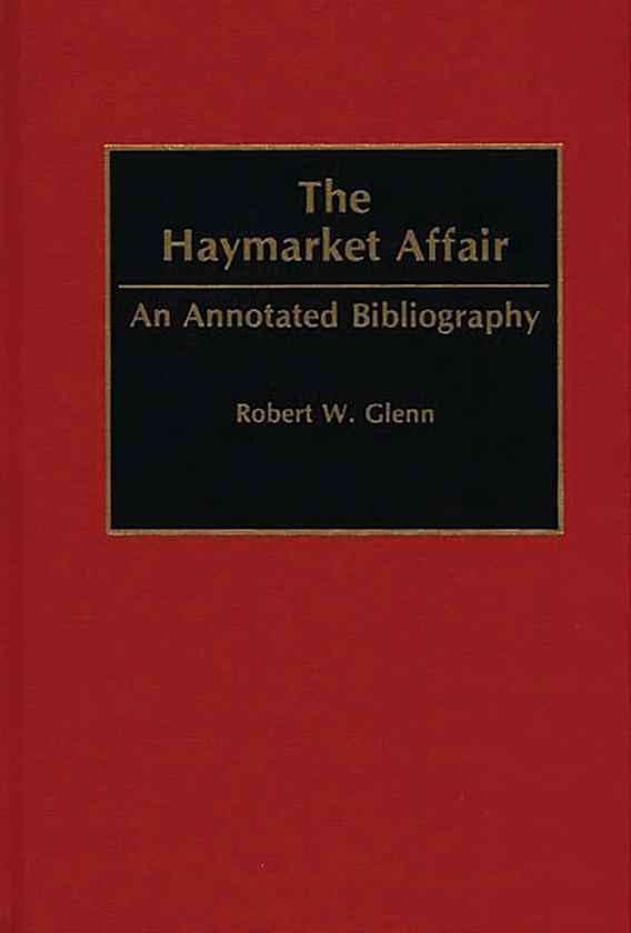 The Haymarket Affair: An Annotated Bibliography: Bibliographies and ...