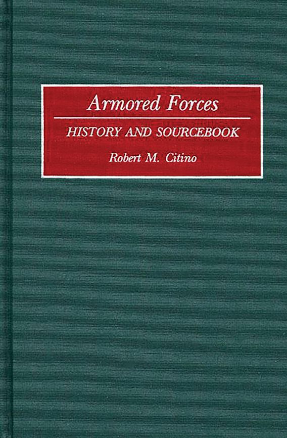 Armored Forces: History and Sourcebook: Histories and Sourcebooks on ...