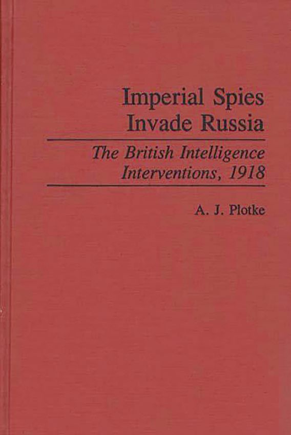 Imperial Spies Invade Russia: The British Intelligence Interventions ...