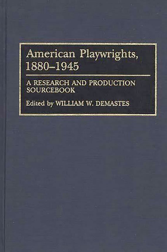 American Playwrights, 1880-1945: A Research and Production Sourcebook ...