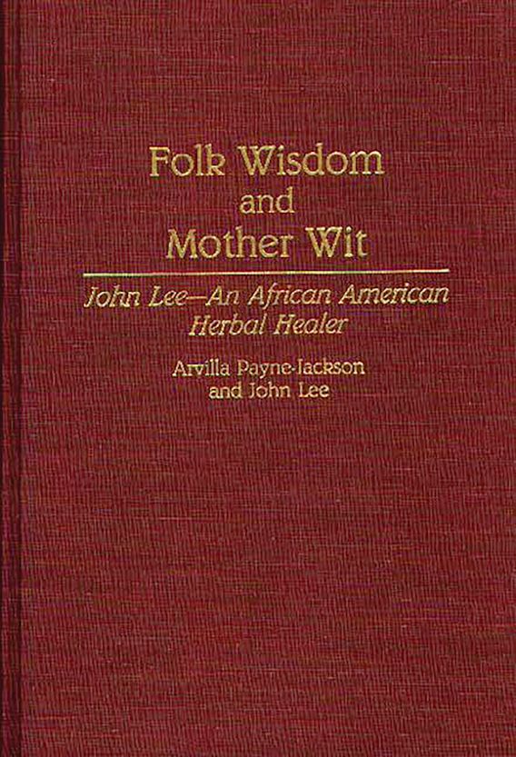 Folk Wisdom and Mother Wit: John Lee--An African American Herbal Healer ...