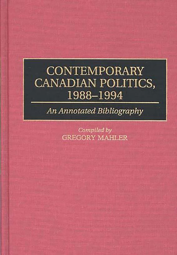 Contemporary Canadian Politics, 1988-1994: An Annotated Bibliography ...