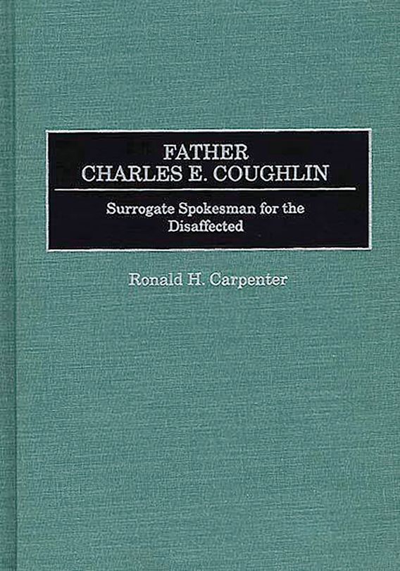 Father Charles E. Coughlin: Surrogate Spokesman for the Disaffected ...