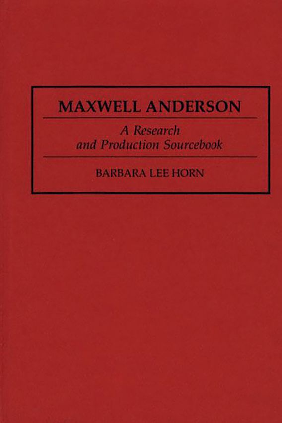 Maxwell Anderson: A Research and Production Sourcebook: Modern ...