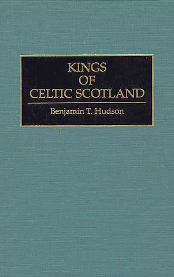 Kings of Celtic Scotland: : Contributions to the Study of World History ...