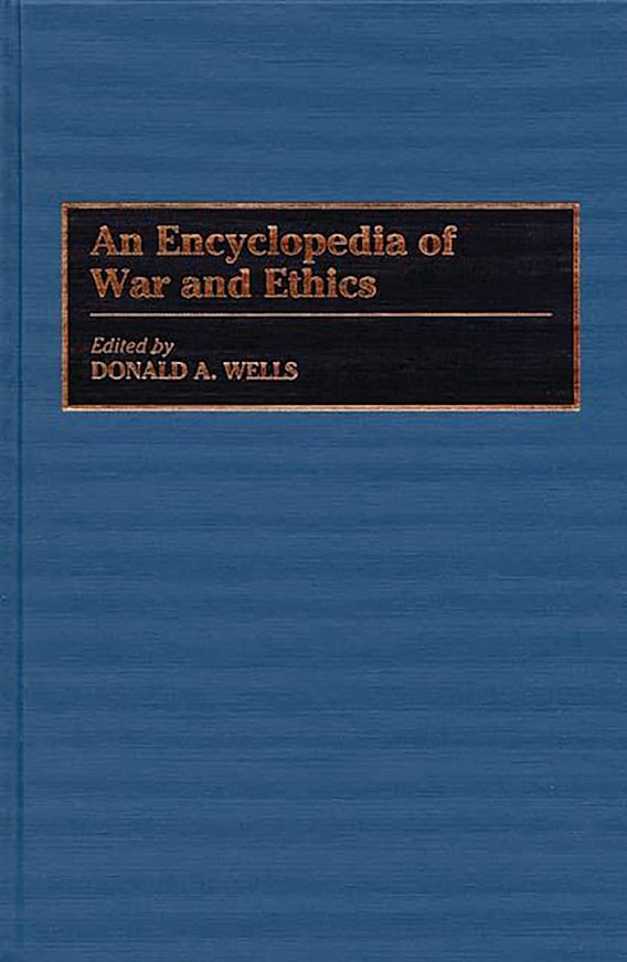 An Encyclopedia of War and Ethics: : Donald A. Wells: Greenwood