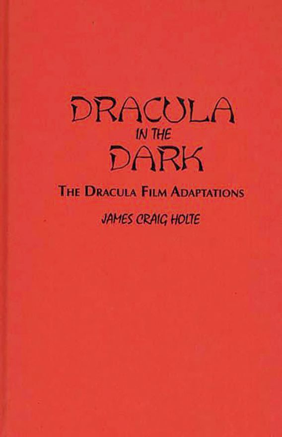 Dracula in the Dark: The Dracula Film Adaptations: James Craig Holte ...