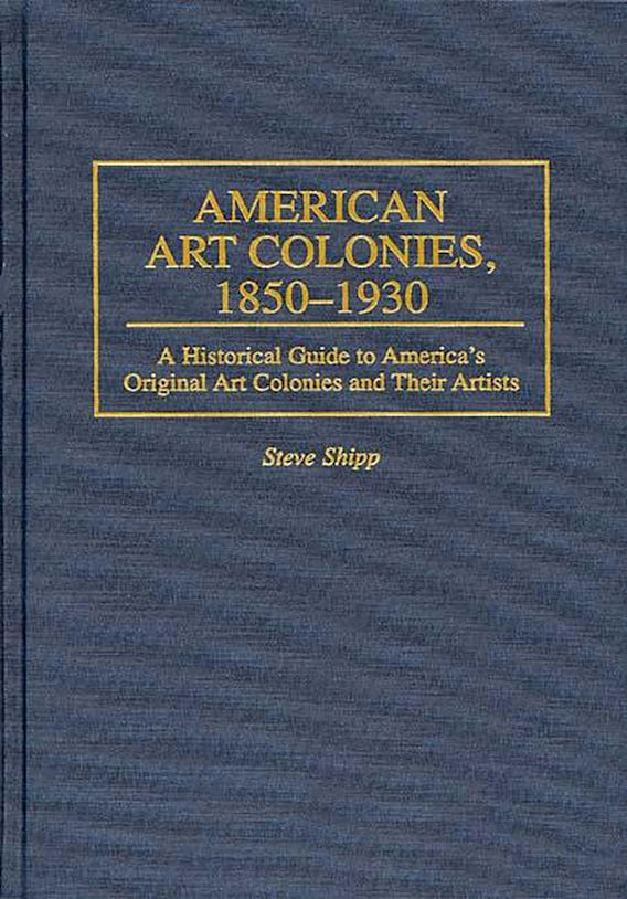 American Art Colonies, 1850-1930: A Historical Guide to America's ...