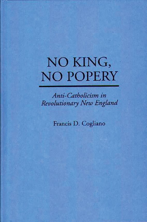 No King, No Popery: Anti-Catholicism in Revolutionary New England ...