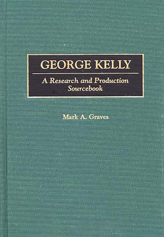 George Kelly: A Research and Production Sourcebook: Modern Dramatists ...