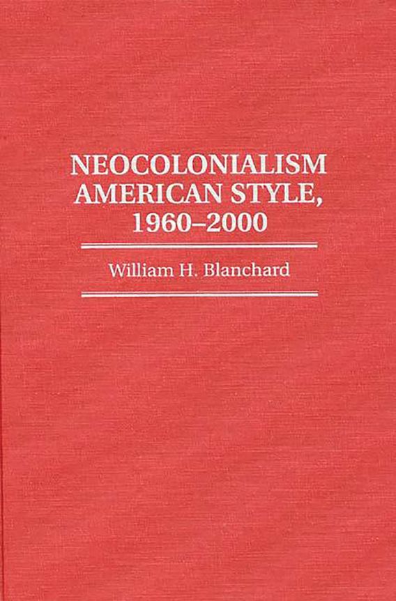 Neocolonialism American Style, 1960-2000: : Contributions in Political ...