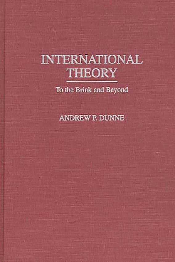 International Theory: To the Brink and Beyond: Contributions in ...