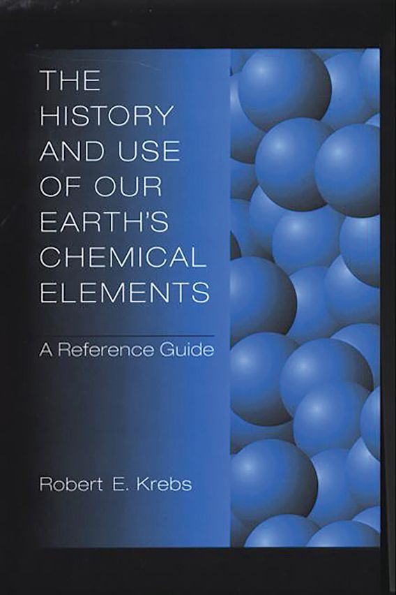 The History and Use of Our Earth's Chemical Elements: A Reference Guide ...