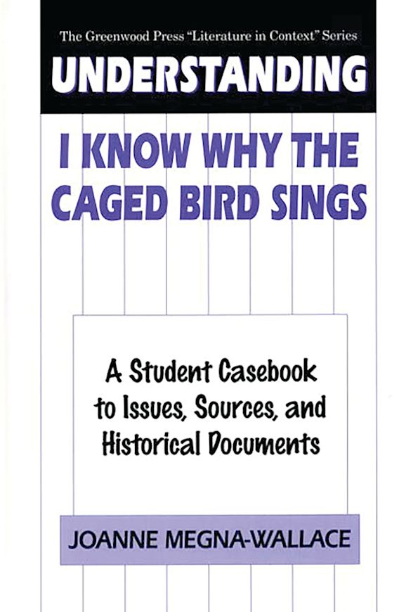 Understanding I Know Why the Caged Bird Sings: A Student Casebook to ...
