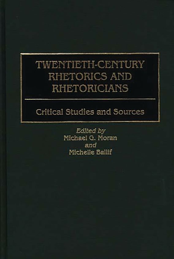 Twentieth-Century Rhetorics and Rhetoricians: Critical Studies and ...