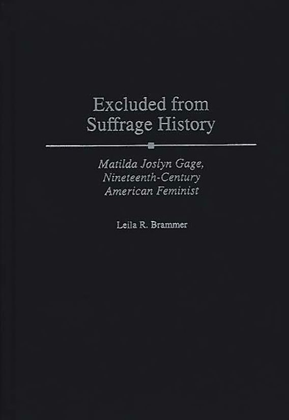 Excluded from Suffrage History: Matilda Joslyn Gage, Nineteenth-Century ...