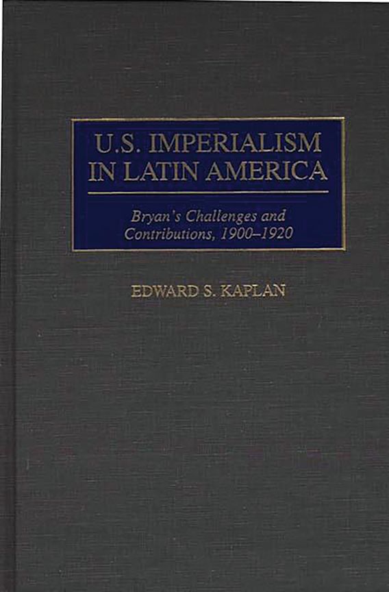 U.S. Imperialism in Latin America: Bryan's Challenges and Contributions ...