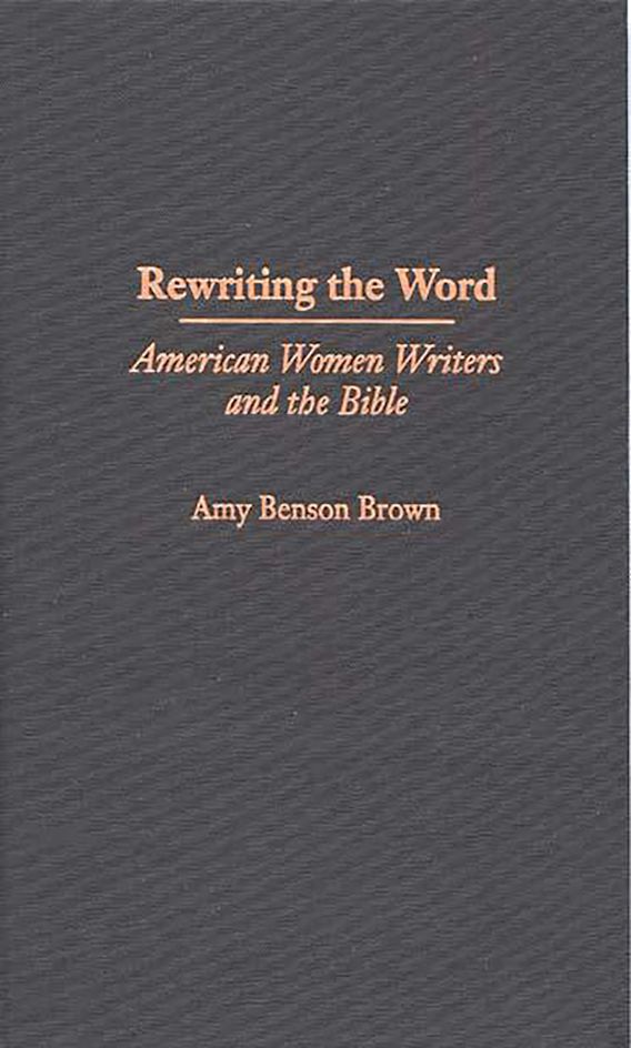 Rewriting the Word: American Women Writers and the Bible: Contributions ...