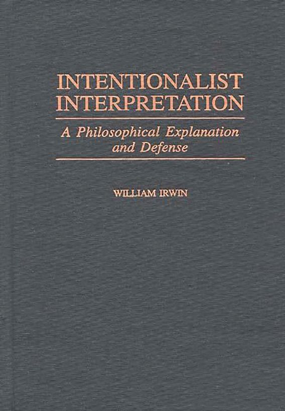 Intentionalist Interpretation: A Philosophical Explanation and Defense: Contributions in ...
