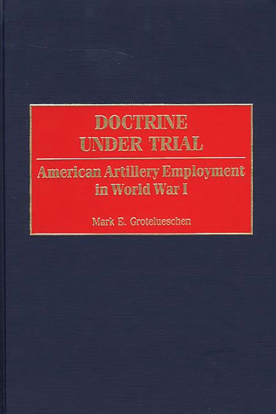 Doctrine Under Trial: American Artillery Employment in World War I ...