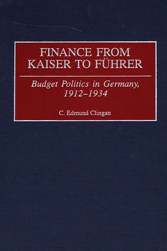 Finance from Kaiser to Fuhrer: Budget Politics in Germany, 1912-1934 ...