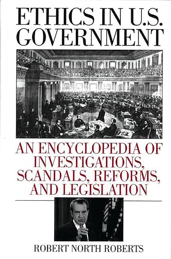 Ethics in U.S. Government: An Encyclopedia of Investigations, Scandals ...
