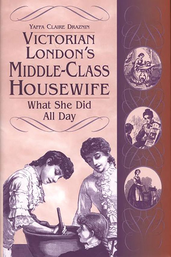 Victorian London's Middle-Class Housewife: What She Did All Day ...