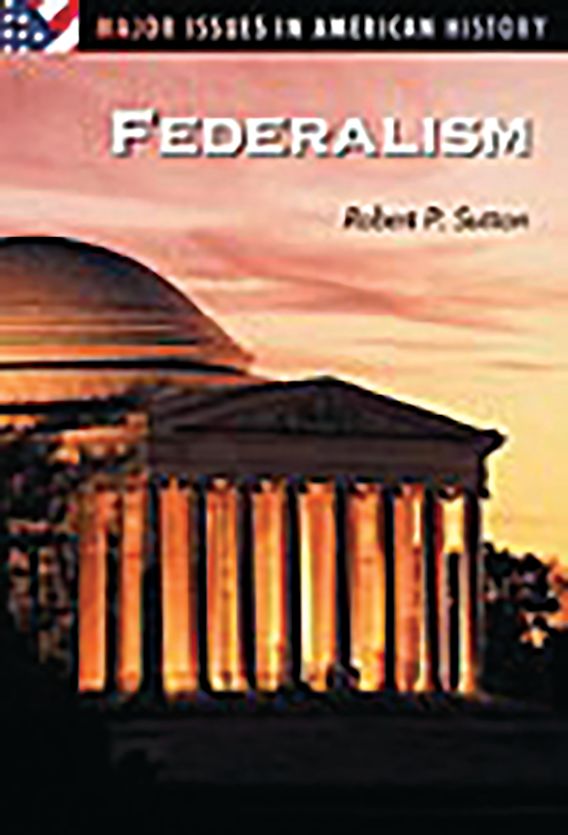 Federalism: : Major Issues in American History Robert P. Sutton Greenwood