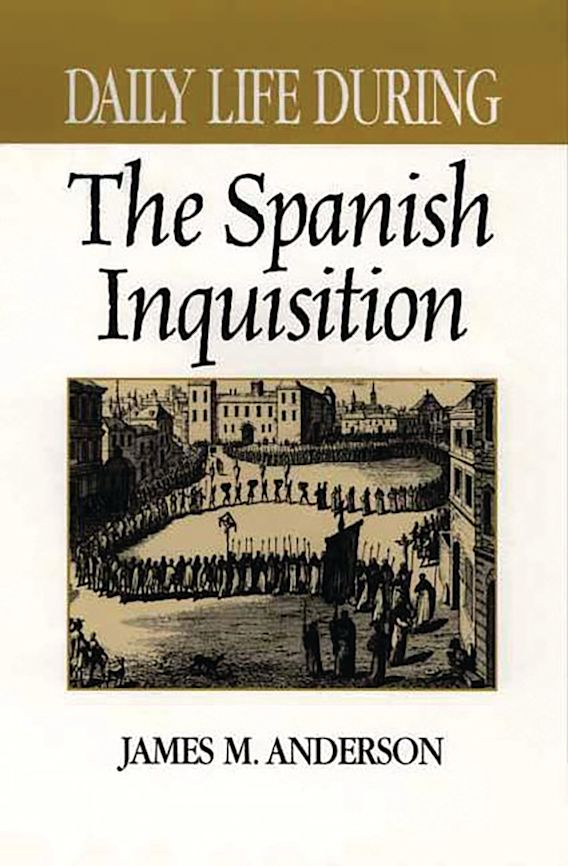 Daily Life During the Spanish Inquisition: : The Greenwood Press Daily ...