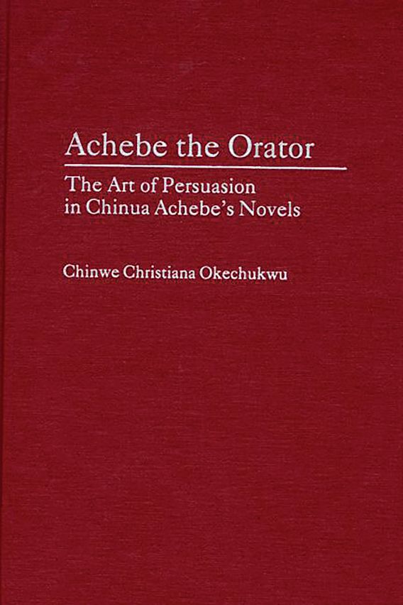 Achebe the Orator: The Art of Persuasion in Chinua Achebe's Novels ...
