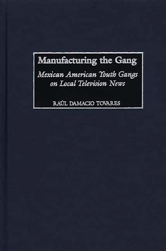 Manufacturing the Gang: Mexican American Youth Gangs on Local ...