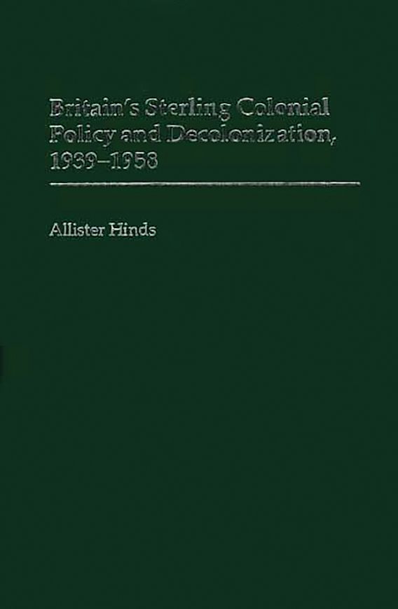 Britain's Sterling Colonial Policy and Decolonization, 1939-1958 ...