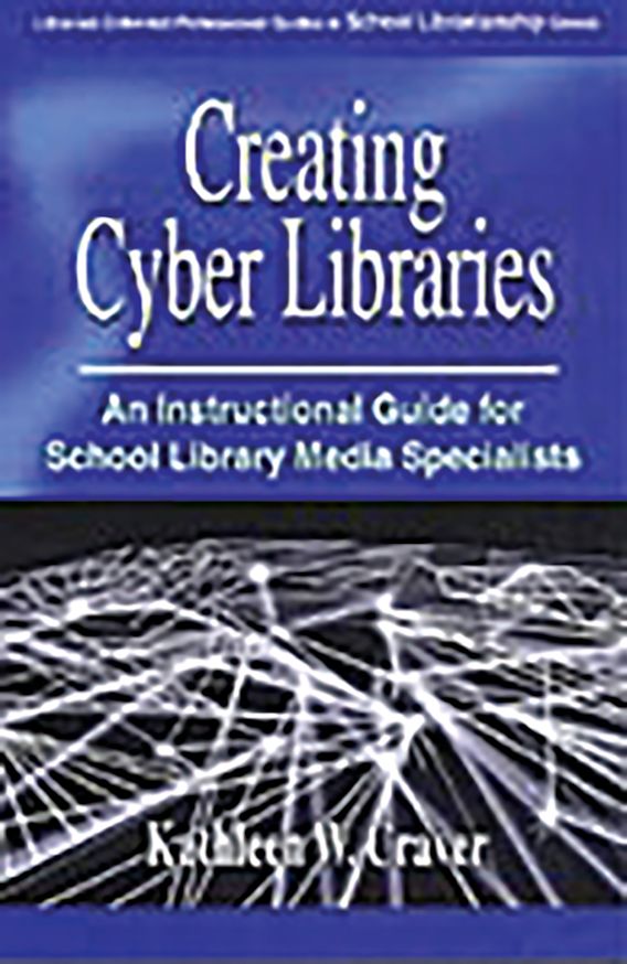 Creating Cyber Libraries: An Instructional Guide for School Library ...