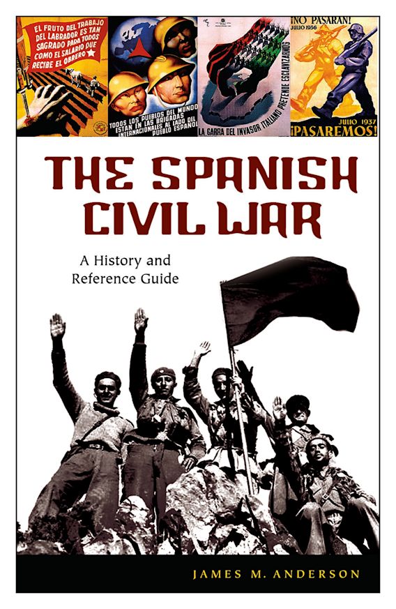 The Spanish Civil War: A History and Reference Guide: James M. Anderson ...