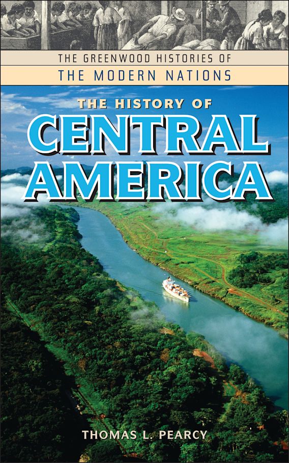 The History of Central America: : The Greenwood Histories of the Modern ...
