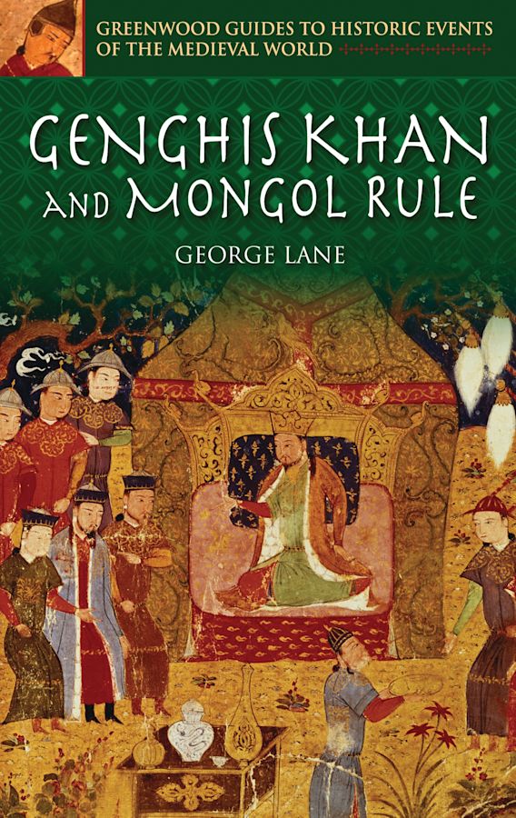 Genghis Khan and Mongol Rule: : Greenwood Guides to Historic Events of ...