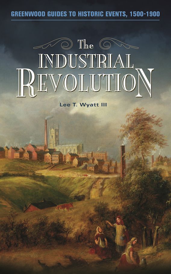The Industrial Revolution: : Greenwood Guides to Historic Events 1500 ...
