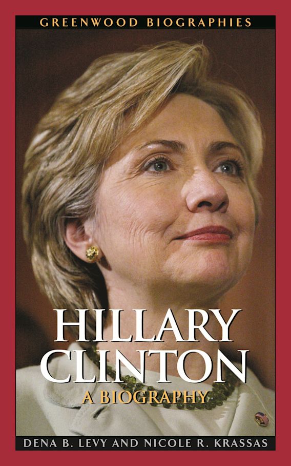 Hillary Clinton: A Biography: Greenwood Biographies Dena B. Levy Greenwood