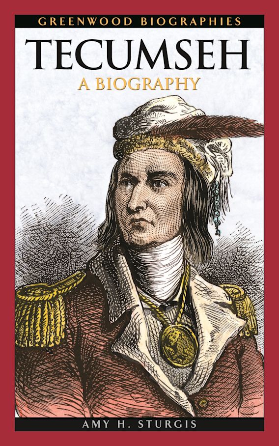 Tecumseh: A Biography: Greenwood Biographies Amy H. Sturgis Greenwood